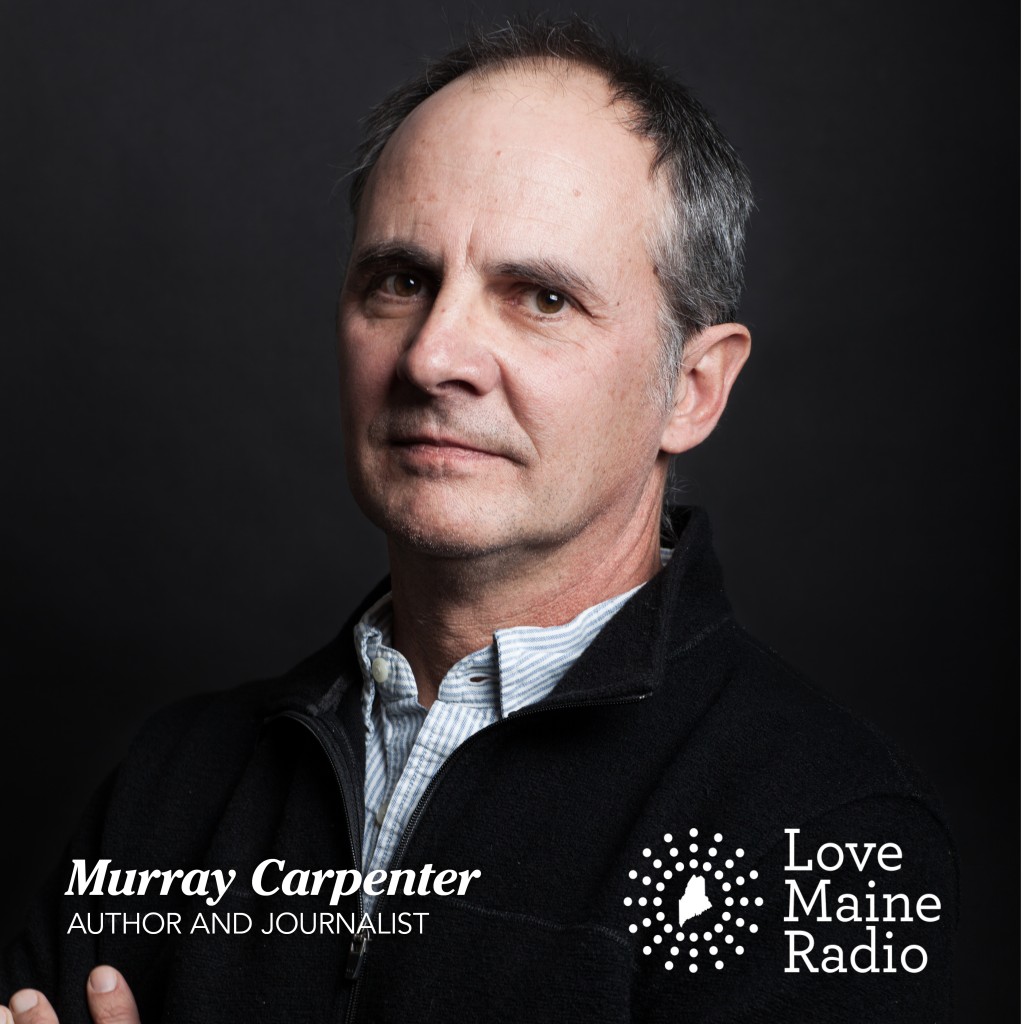 Murray Carpenter joins us on Love Maine Radio
